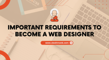 Important Requirements to become a Web Designer - SlashMonk